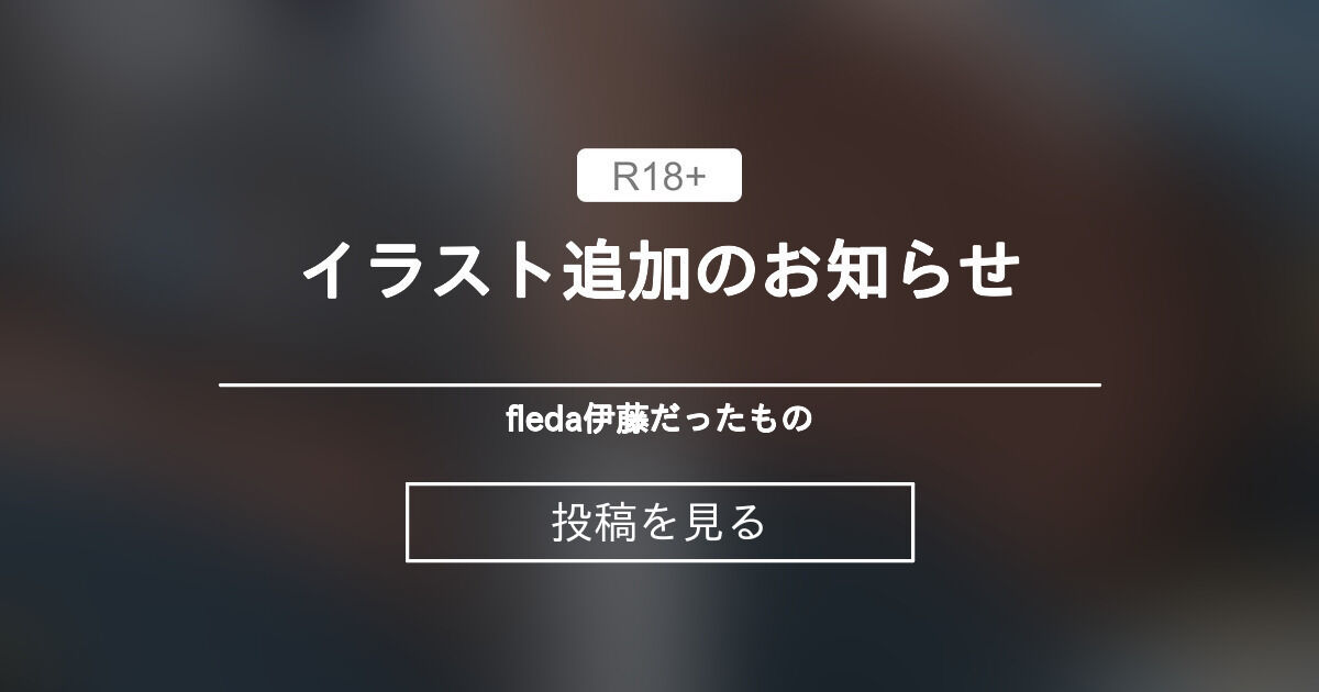 イラスト追加のお知らせ - fleda伊藤だったもの (伊藤達哉)の投稿｜ファンティア[Fantia]