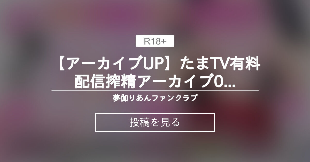 【Vtuber】 【アーカイブUP】たまTV有料配信搾精アーカイブ004 - 夢伽りあんファンクラブ😈🎀 (夢伽りあん)の投稿｜ファンティア[Fantia]
