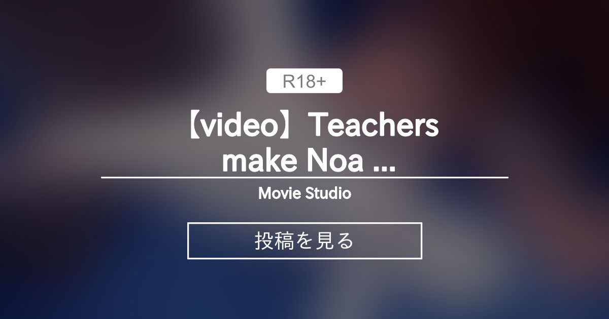 【BlueArchive】 【video】Teachers make Noa understands - Movie Studio (UdRat)の投稿｜ファンティア[Fantia]