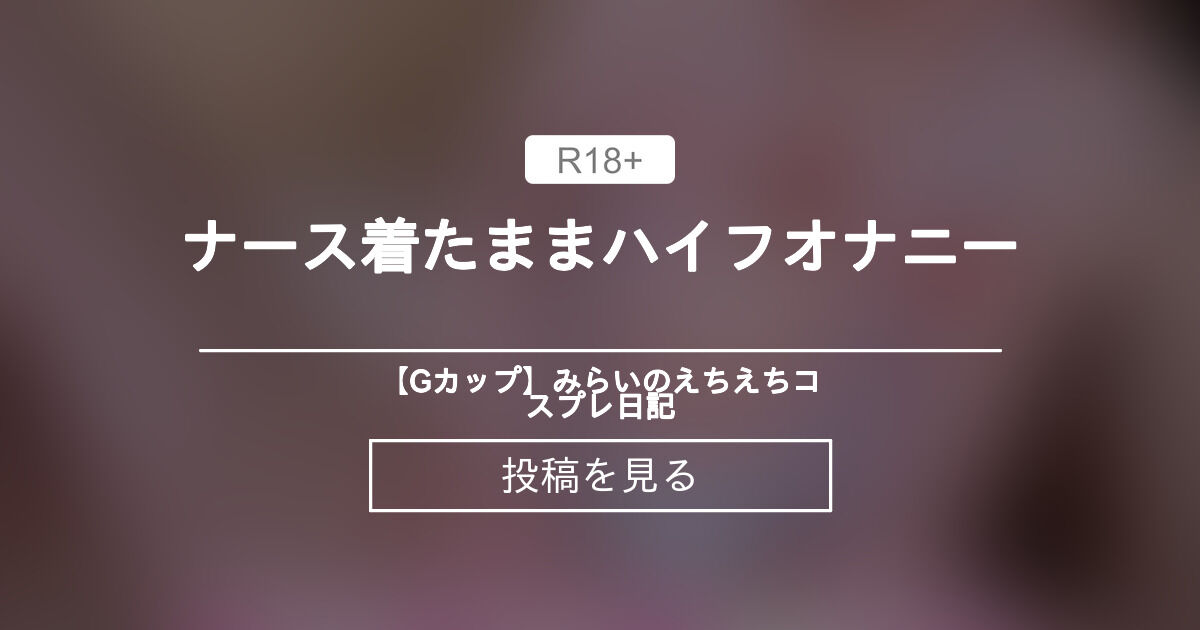 【自撮り】 ナース着たままバイブオナニー💉💕 - 【Gカップ】 ️みらいのえちえち日記🎀 (Gカップ⭐️みらい)の投稿｜ファンティア[Fantia]
