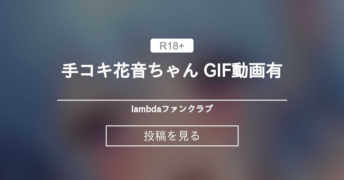 手コキ花音ちゃん GIF動画有 - lambdaファンクラブ (lambda)の投稿｜ファンティア[Fantia]