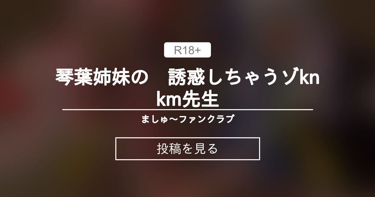 かにかま先生生誕祭】 琴葉姉妹の 誘惑しちゃうゾknkm先生♡ - ましゅ〜ファンクラブ (ましゅ〜)の投稿｜ファンティア[Fantia]