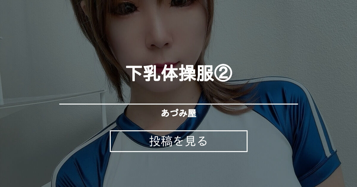 【コスプレ】 下乳体操服② - あづみ屋 (杉山あづみ)の投稿｜ファンティア[Fantia]