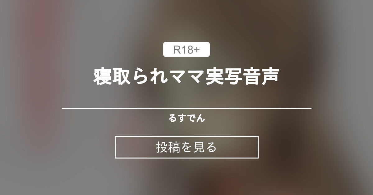 【母親】 寝取られママ実写音声♡ - るすでん (るーす)の投稿｜ファンティア[Fantia]