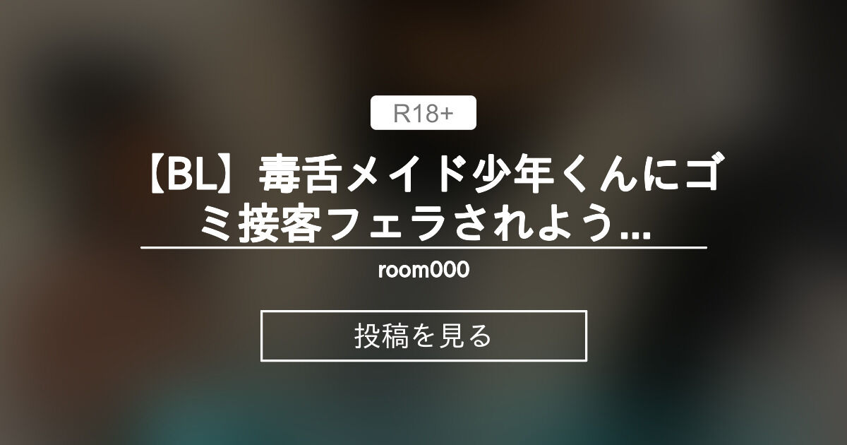 【BL】毒舌メイド少年くんにゴミ接客フェラされよう！ - room000 (∅)の投稿｜ファンティア[Fantia]