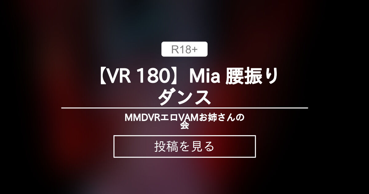 【VR】 【VR 180】Mia 腰振りダンス - VRVAMの会 (お姉さん紳士)の投稿｜ファンティア[Fantia]