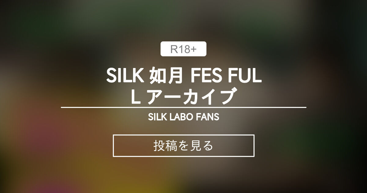 【SILKFES】 SILK 如月 FES FULL アーカイブ - SILK LABO FANS (SILK LABO)の投稿｜ファンティア[Fantia]