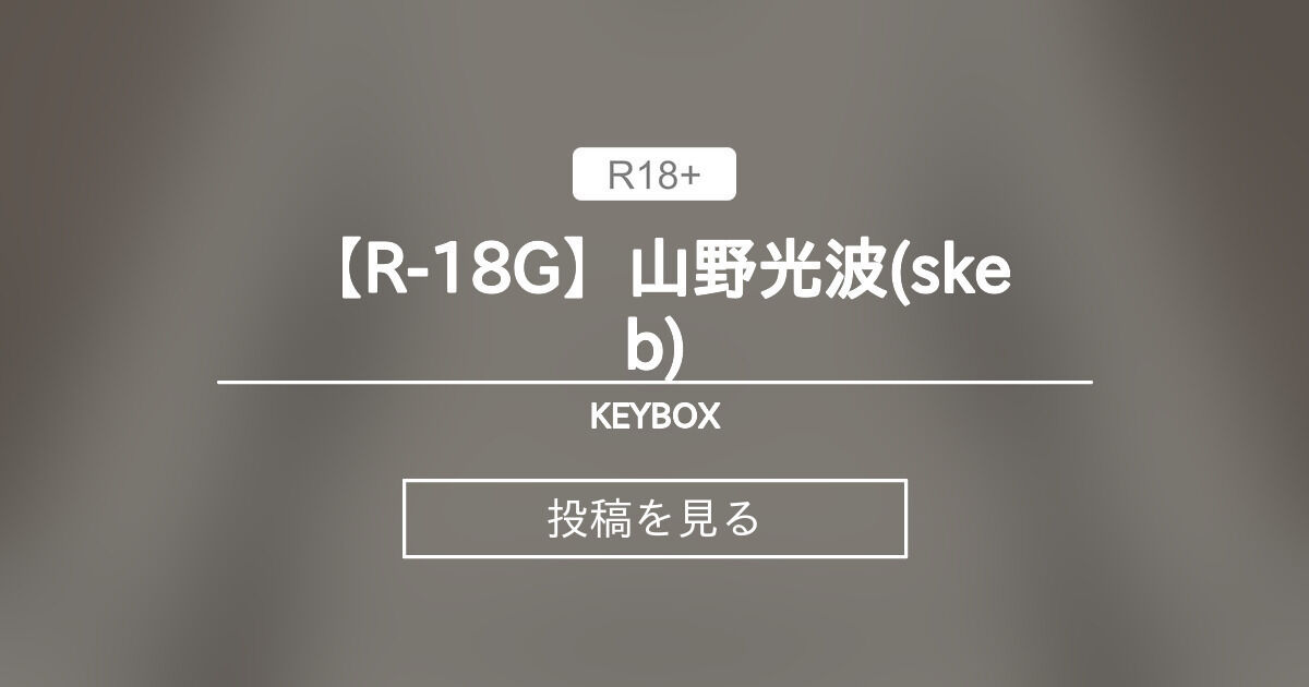 【R-18G】山野光波(skeb) - KEYBOX (ケイ太)の投稿｜ファンティア[Fantia]