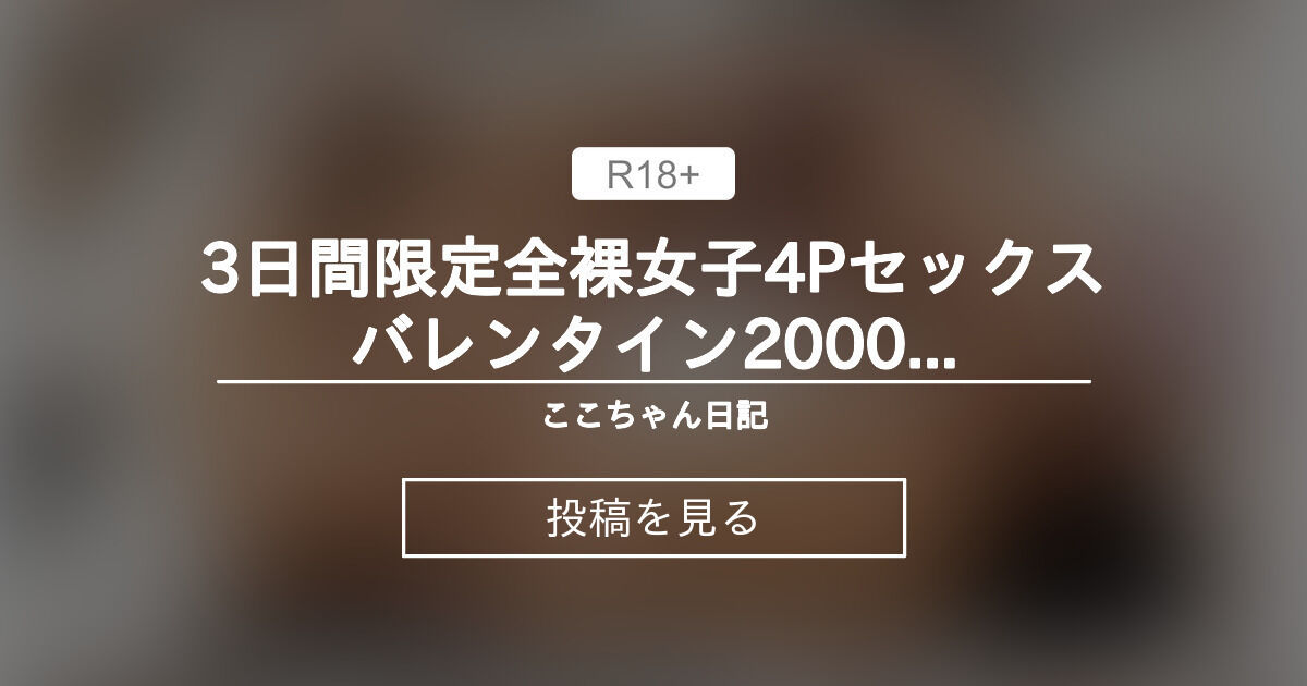 🍫3日間限定㊙️全裸女子4Pセックス🍫バレンタイン2000円OFF &全裸4人特典付き - 🎀ここちゃん日記🎀 (こころ。)の投稿｜ファンティア[Fantia]