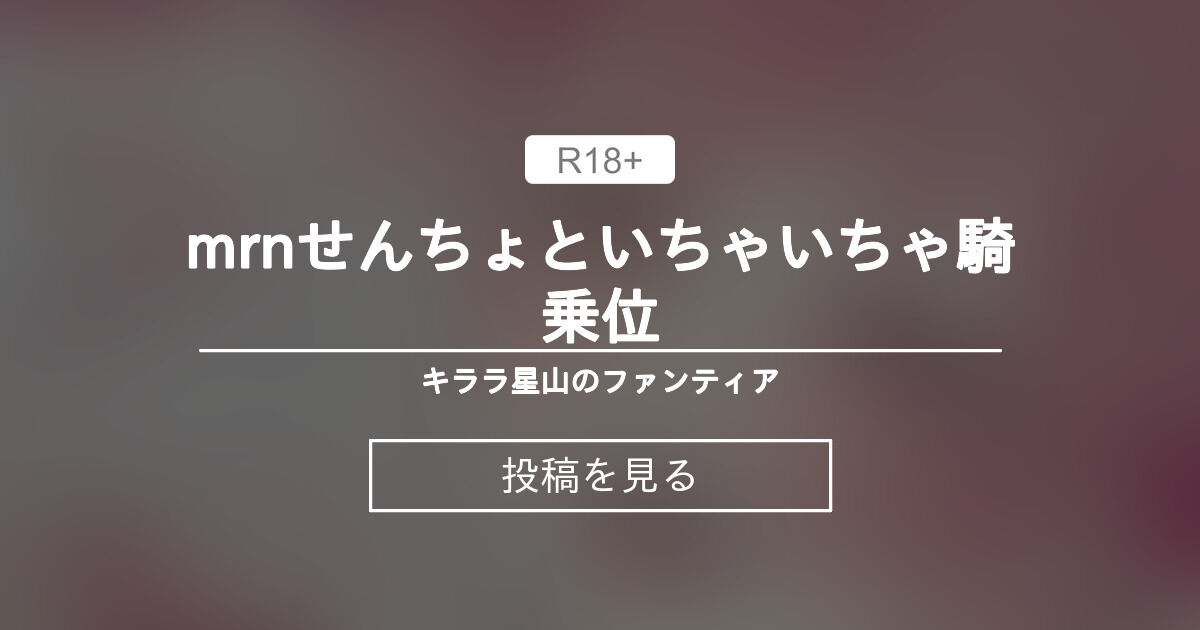 【ホロライブ】 mrnせんちょといちゃいちゃ騎乗位 - キララ星山のファンティア (キララ星山)の投稿｜ファンティア[Fantia]