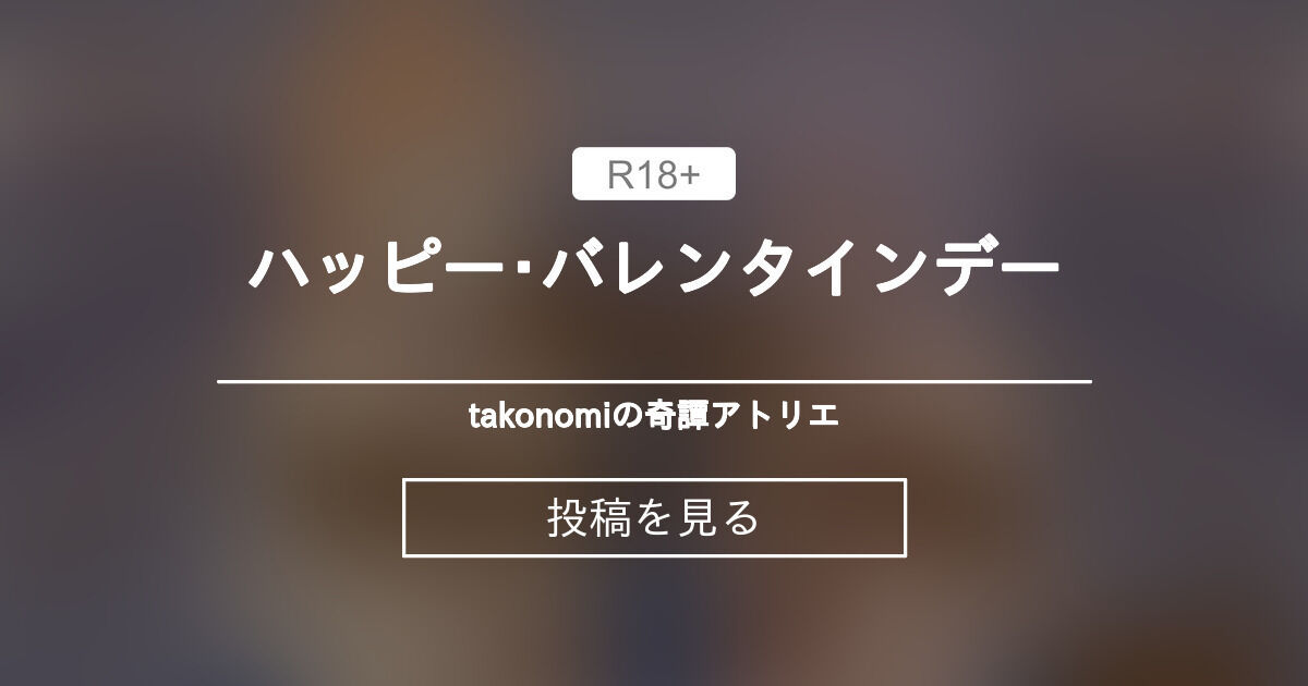 【バレンタイン】 ハッピー･バレンタインデー - takonomiの奇譚アトリエ (takonomi)の投稿｜ファンティア[Fantia]