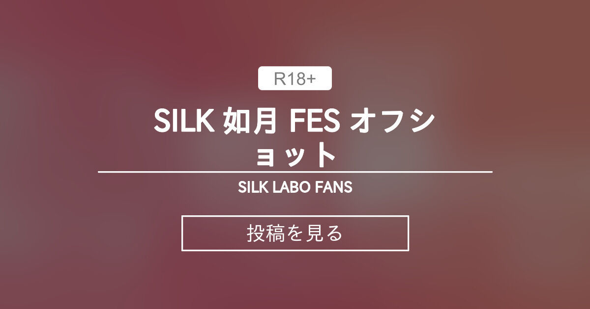 【SILKFES】 SILK 如月 FES オフショット - SILK LABO FANS (SILK LABO)の投稿｜ファンティア[Fantia]