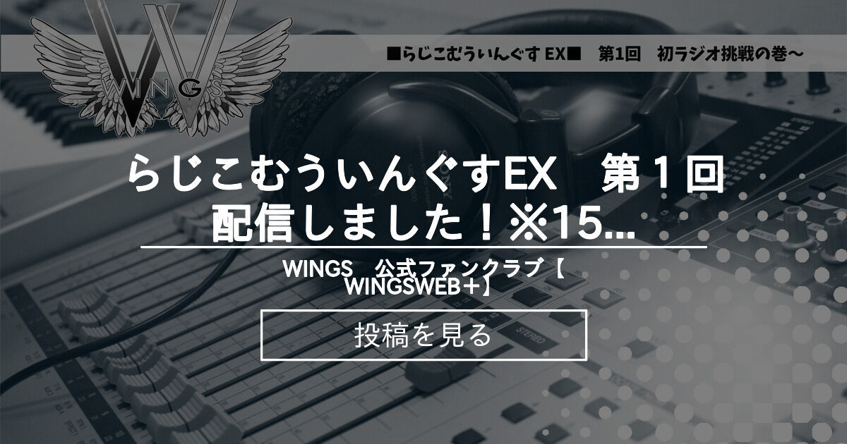 【WINGS】 らじこむういんぐすEX 第1回配信しました！※15日追加 - WINGS 公式ファンクラブ【WINGSWEB＋】 (WINGS)の投稿｜ファンティア[Fantia]