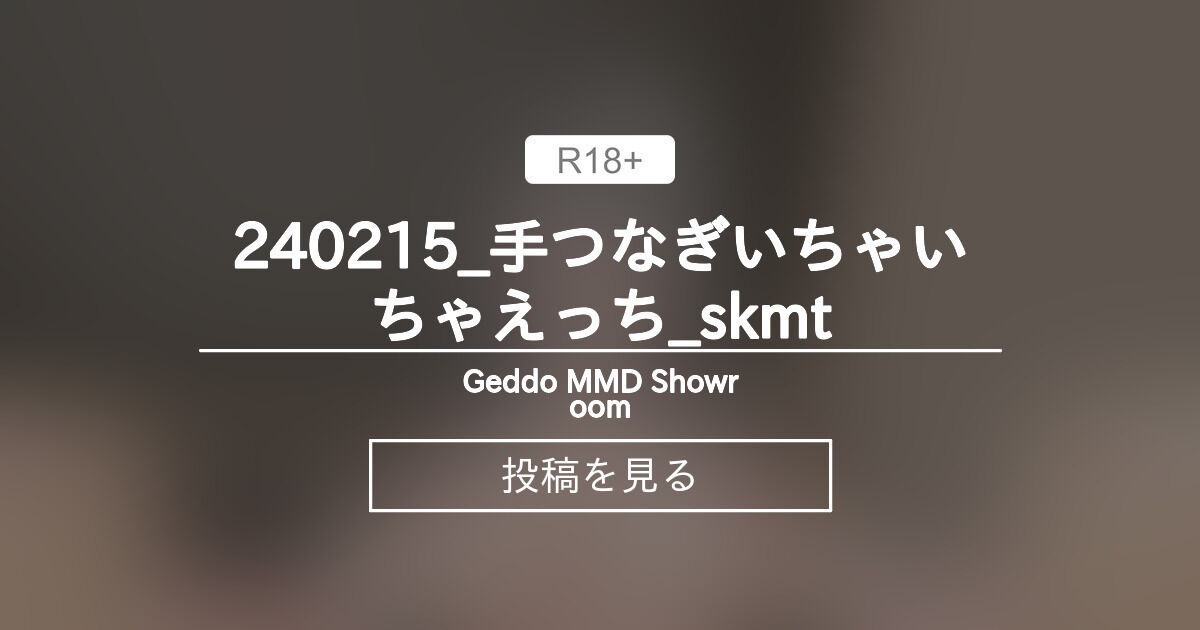 240215_手つなぎいちゃいちゃえっち_skmt - Geddo MMD Showroom (Geddo)の投稿｜ファンティア[Fantia]