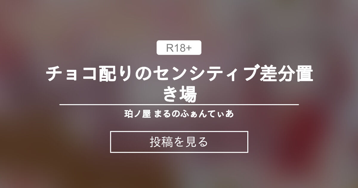 チョコ配りのセンシティブ差分置き場 - 珀ノ屋 まるのふぁんてぃあ (珀ノ屋 まる＠不健全人妻VTube)の投稿｜ファンティア[Fantia]