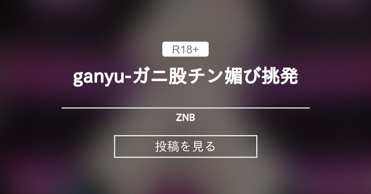 【mmd】 ganyu-ガニ股チン媚び挑発 - ZNB (ZNB)の投稿｜ファンティア[Fantia]