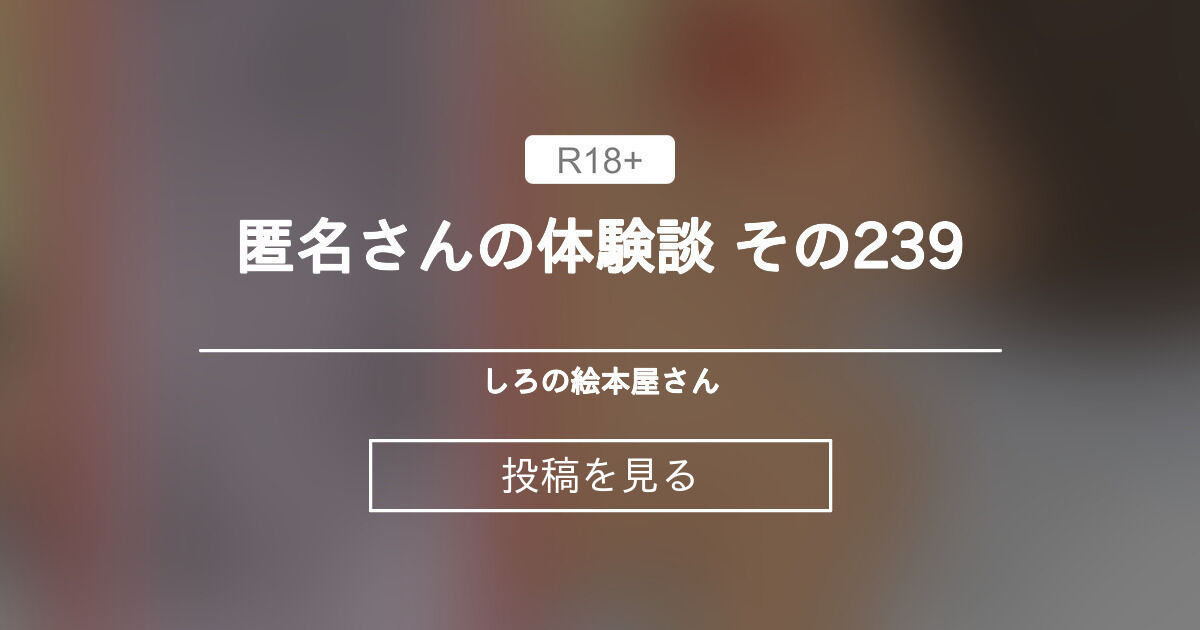 【中学生】 匿名さんの体験談 その239 - しろの絵本屋さん (こえだ しろ)の投稿｜ファンティア[Fantia]