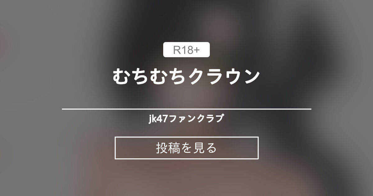 むちむちクラウン - jk47ファンクラブ (jk47)の投稿｜ファンティア[Fantia]