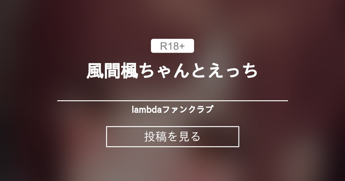 風間楓ちゃんとえっち♡ - lambdaファンクラブ (lambda)の投稿｜ファンティア[Fantia]