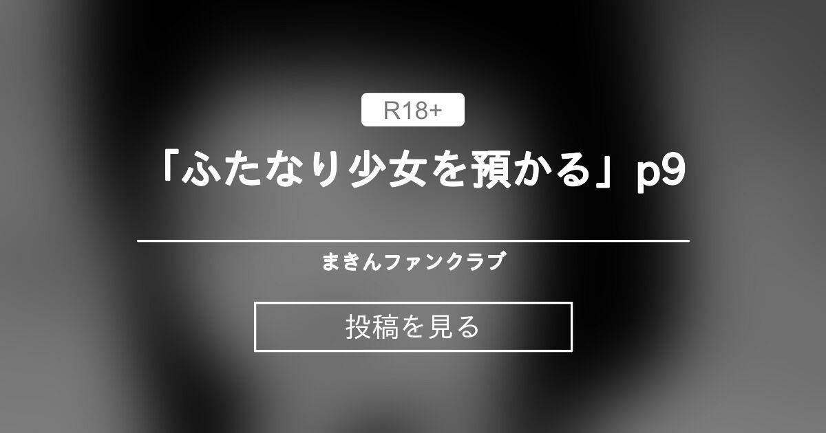 【ふたなり少女を預かる】 「ふたなり少女を預かる」p9 - まきんファンクラブ (まきん)の投稿｜ファンティア[Fantia]