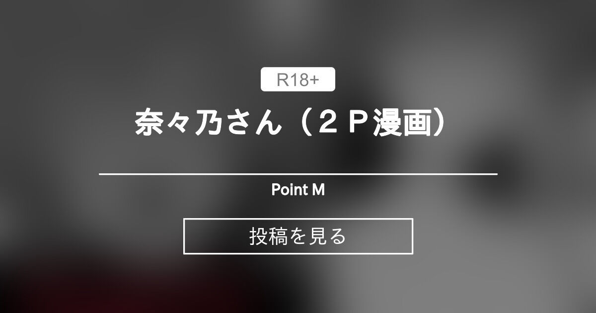 【R-18】 奈々乃さん（2P漫画） - Point M (まんす)の投稿｜ファンティア[Fantia]