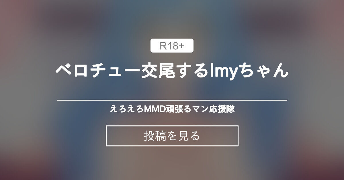 【lmy】 ベロチュー交尾するlmyちゃん - えろえろMMD頑張るマン応援隊 (えろえろMMD頑張るマン)の投稿｜ファンティア[Fantia]