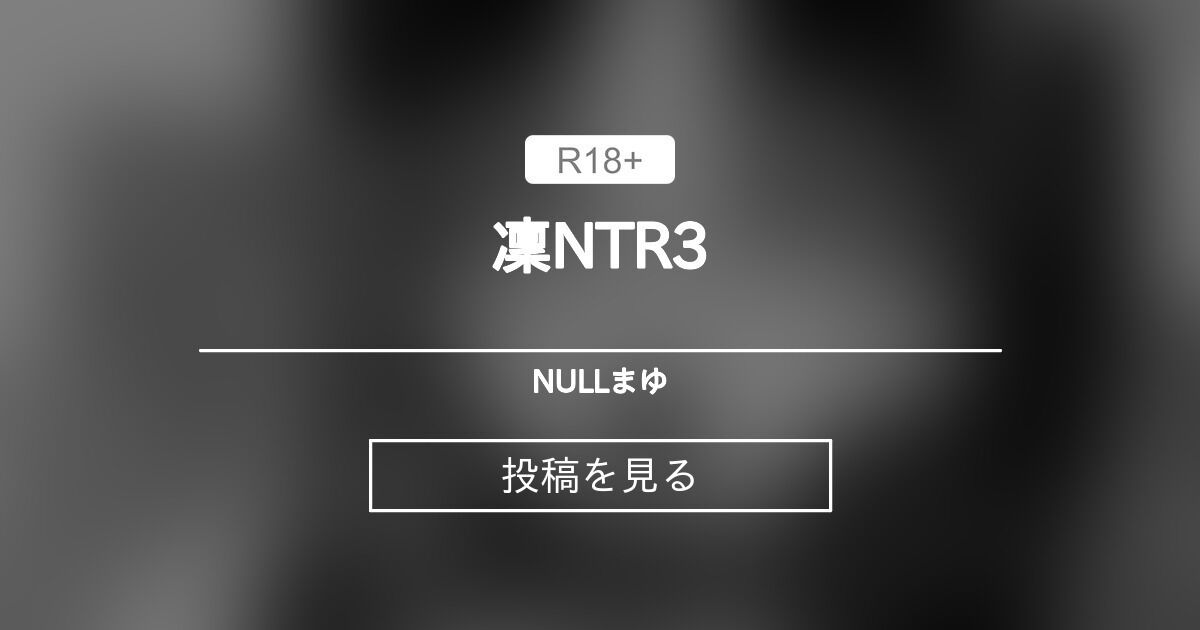 【NTR】 凜NTR3 - NULLまゆ (ちもさく)の投稿｜ファンティア[Fantia]