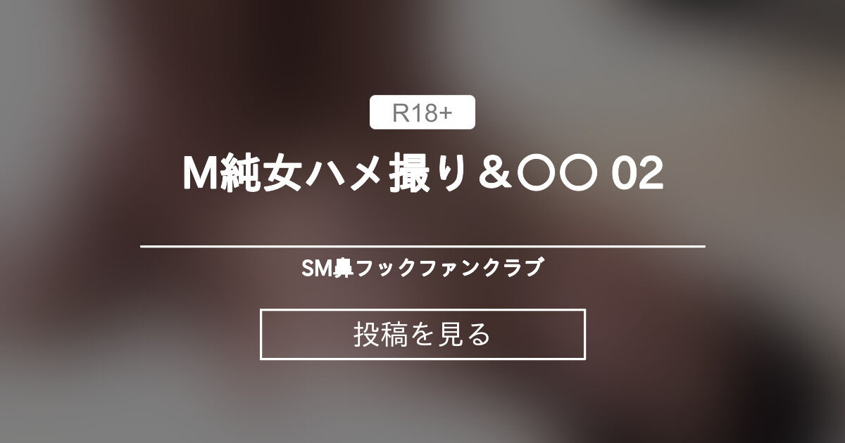 【拘束】 M純女ハメ撮り＆〇〇 02 - SM鼻フックファンクラブ (SM鼻フックカメラマン)の投稿｜ファンティア[Fantia]