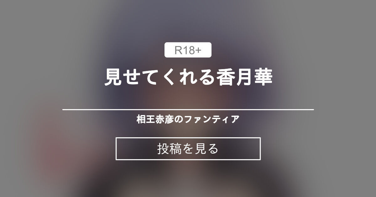 見せてくれる香月華 - 相王赤彦のファンティア (相王赤彦)の投稿｜ファンティア[Fantia]