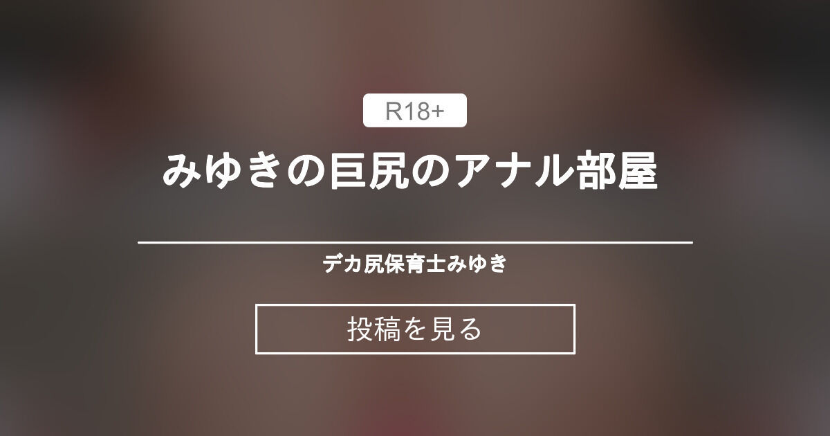 【お尻】 みゆきの巨尻のアナル部屋 ♡ - デカ尻保育士みゆき♡ (ヒップ105cm🍑みゆき)の投稿｜ファンティア[Fantia]