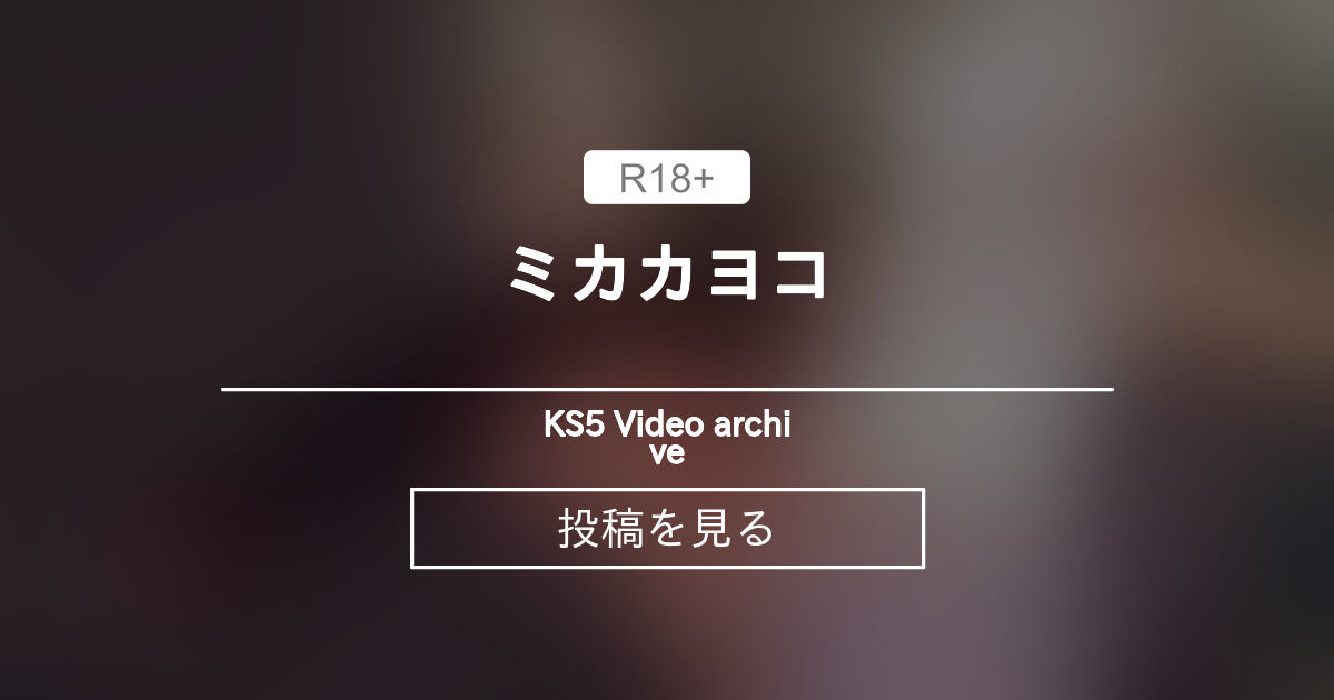 ミカ×カヨコ - KS5 Video archive (KS5)の投稿｜ファンティア[Fantia]