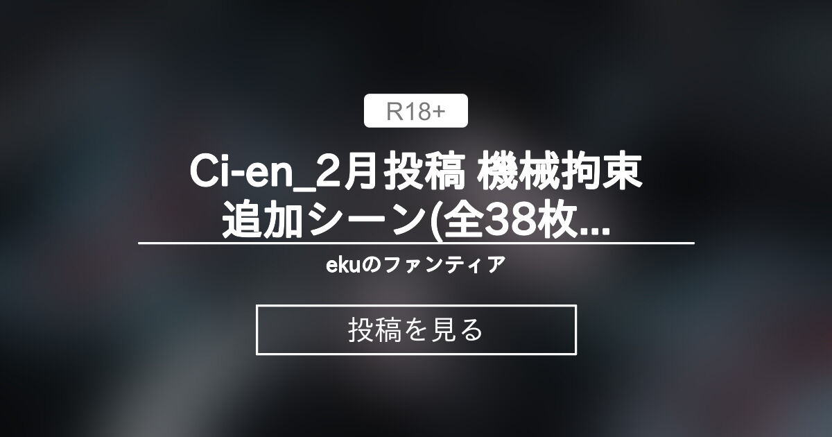 【R18】 Ci-en_2月投稿 機械拘束追加シーン(全38枚+目隠し差分) - ekuのファンティア (eku)の投稿｜ファンティア[Fantia]