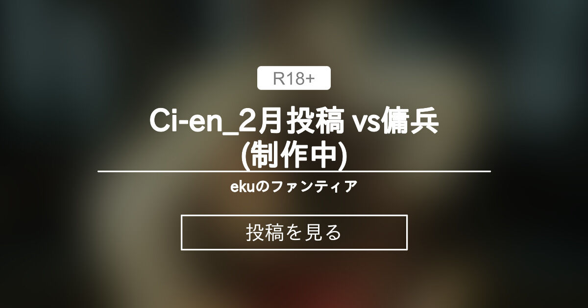 【R18】 Ci-en_2月投稿 vs傭兵(制作中) - ekuのファンティア (eku)の投稿｜ファンティア[Fantia]