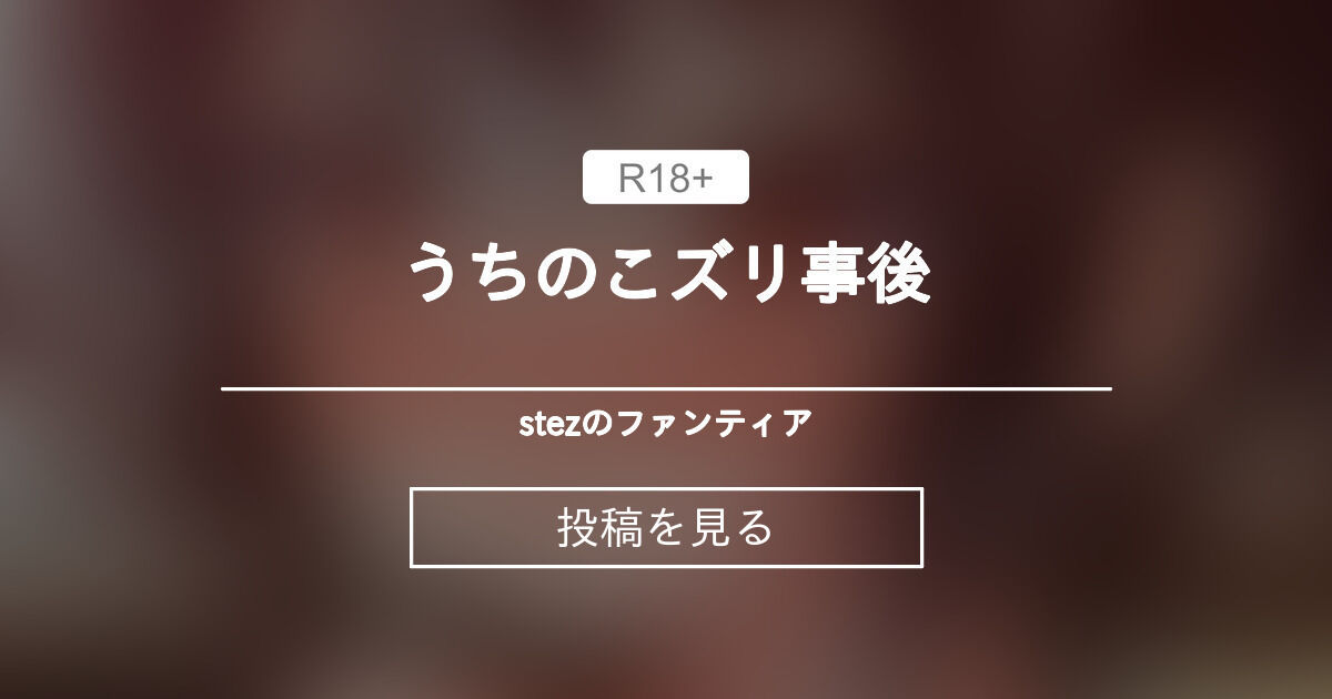 【オリジナル】 うちのこズリ事後 - stezのファンティア (stez)の投稿｜ファンティア[Fantia]