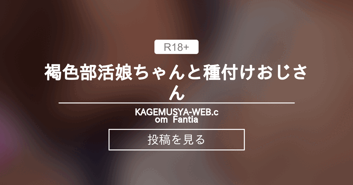 【mp4】 褐色部活娘ちゃんと種付けおじさん - KAGEMUSYA-WEB.com Fantia (KAGEMUSYA)の投稿｜ファンティア[Fantia]