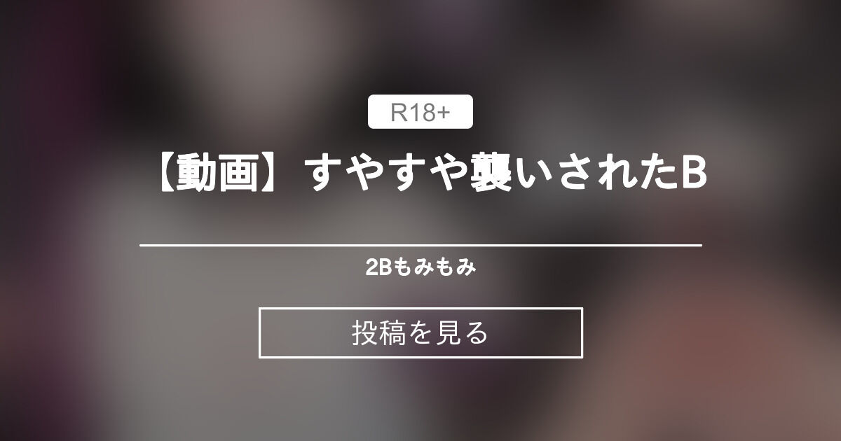 【動画】 【動画】すやすや襲いされたB - 2Bもみもみ (HB)の投稿｜ファンティア[Fantia]