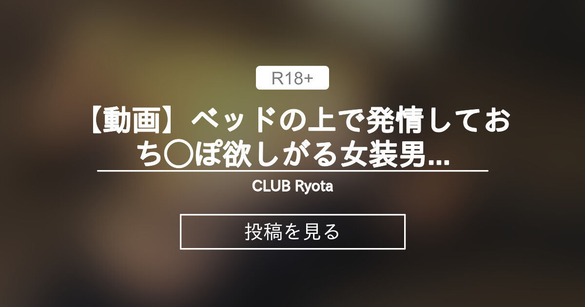 【女装】 【動画】ベッドの上で発情しておち ぽ欲しがる女装男子💕 - CLUB Ryota (Ryota)の投稿｜ファンティア[Fantia]