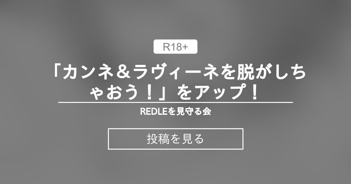 【かんね】 「カンネ＆ラヴィーネを脱がしちゃおう！」をアップ！ - REDLEを見守る会 (REDLE)の投稿｜ファンティア[Fantia]