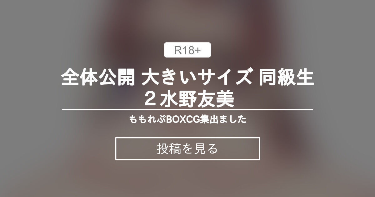 【同級生2】 全体公開 大きいサイズ 同級生2水野友美 - ももれぷBOX🔞 (ももれぷ🔞ふたなりレズ本毎月配布)の投稿｜ファンティア[Fantia]