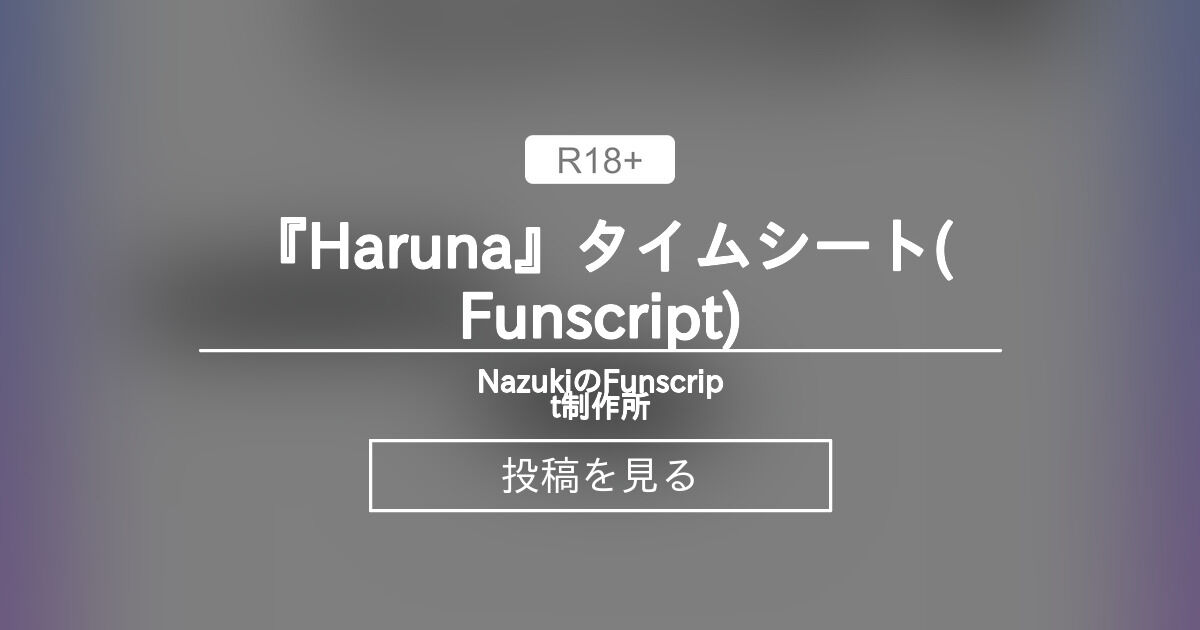 【funscript】 『Haruna』タイムシート(Funscript) - NazukiのFunscript制作所 (Nazuki)の投稿｜ファンティア[Fantia]