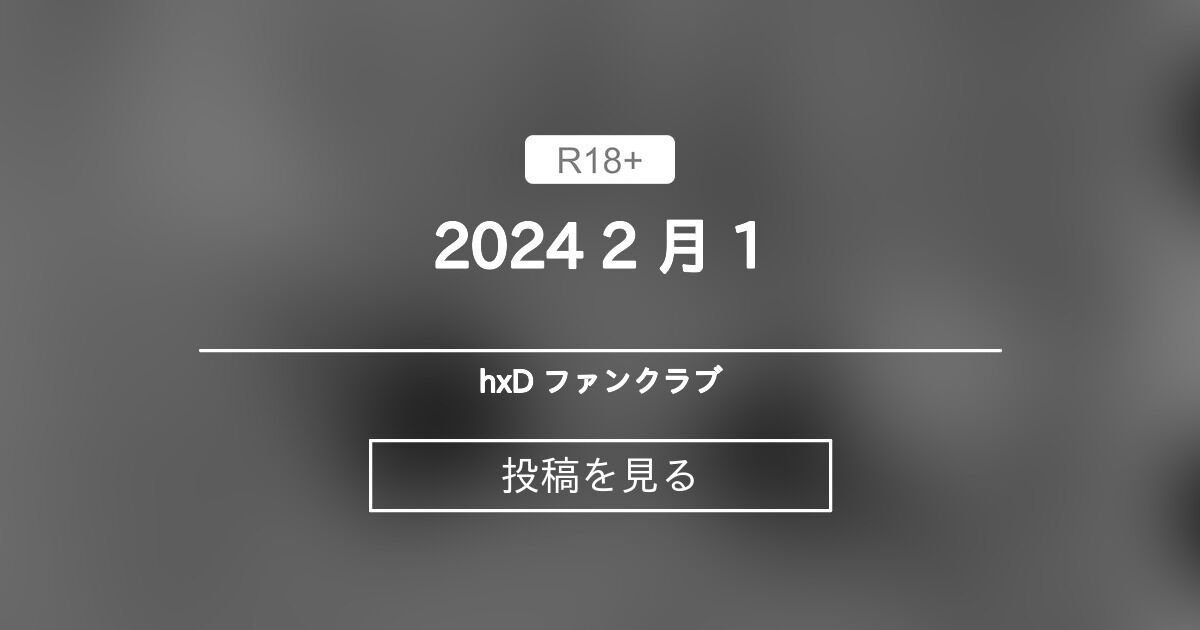 2024 2 月 1 - hxD ファンクラブ (hxD)の投稿｜ファンティア[Fantia]