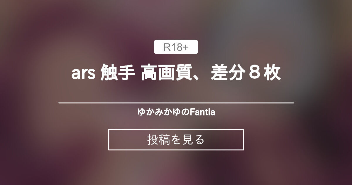 ars 触手 高画質、差分8枚 - ゆかみかゆのFantia (ゆかみかゆ)の投稿｜ファンティア[Fantia]