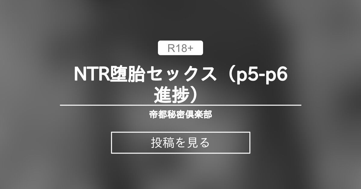 【NTR】 NTR堕胎セックス（p5-p6進捗） - 帝都秘密倶楽部 (dopperX8)の投稿｜ファンティア[Fantia]
