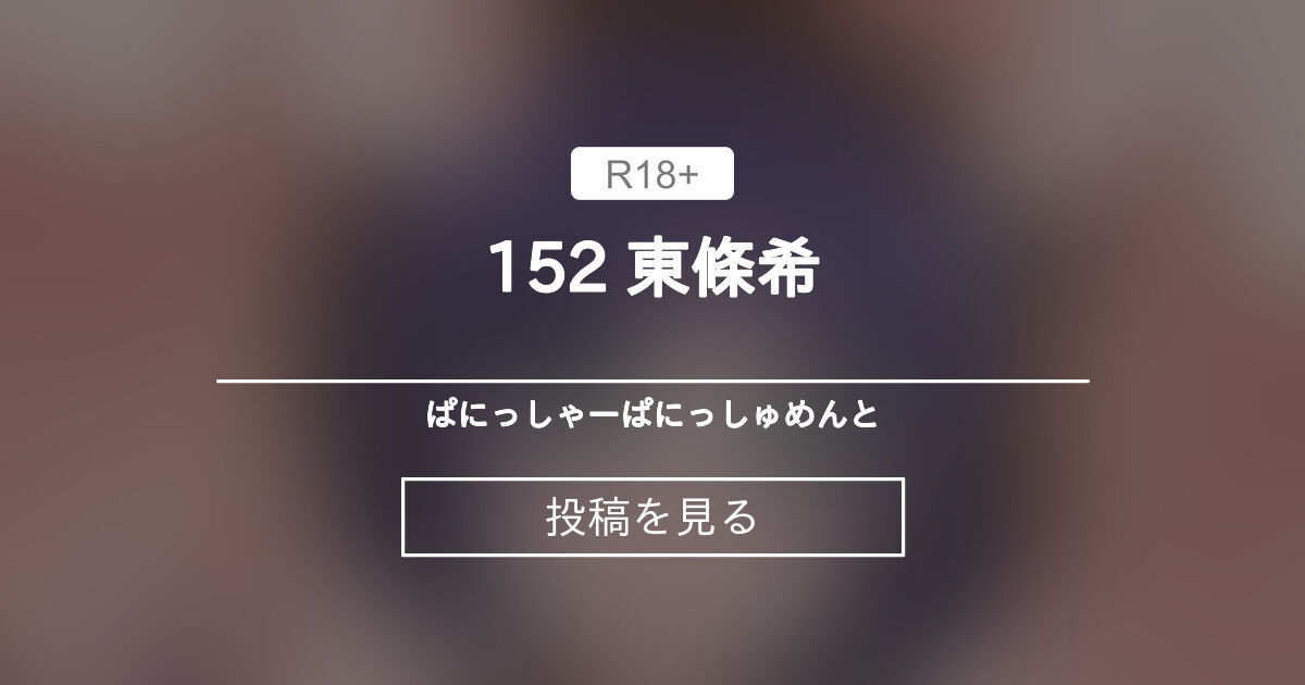 【アナル】 152 東條希 - ぱにっしゃーぱにっしゅめんと (ぱに魅)の投稿｜ファンティア[Fantia]