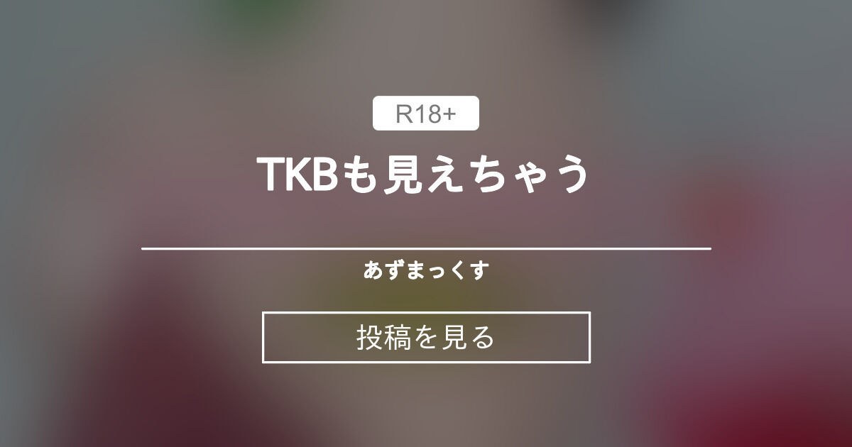 TKBも見えちゃう ️ - あずまっくす (藍羽 梓)の投稿｜ファンティア[Fantia]