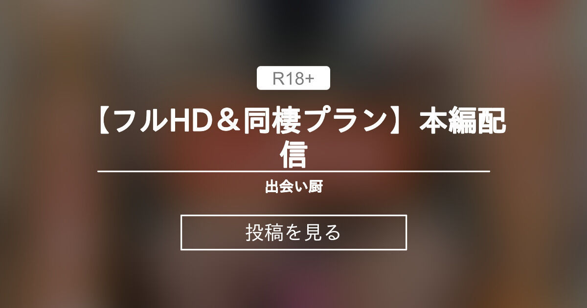 【素人】 【フルHD＆同棲プラン】本編配信 - 出会い厨 (deaichu)の投稿｜ファンティア[Fantia]
