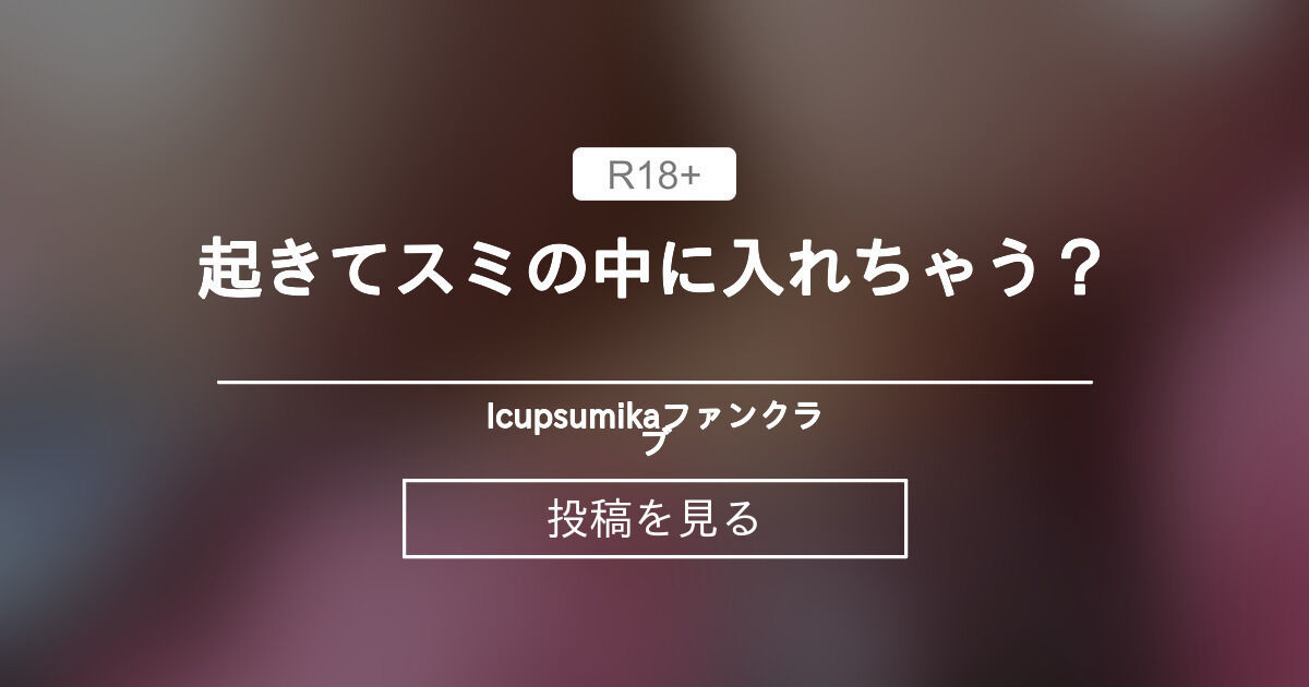 起きて💖スミの中に入れちゃう？💖 - Icup💜sumika💜ファンクラブ (sumikaちゃんはIcup💜)の投稿｜ファンティア[Fantia]