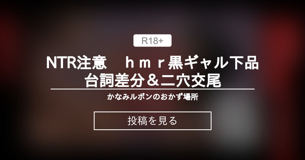NTR注意 hmr黒ギャル下品台詞差分＆二穴交尾 - かなみルボンのおかず場所 (かなみルボン)の投稿｜ファンティア[Fantia]