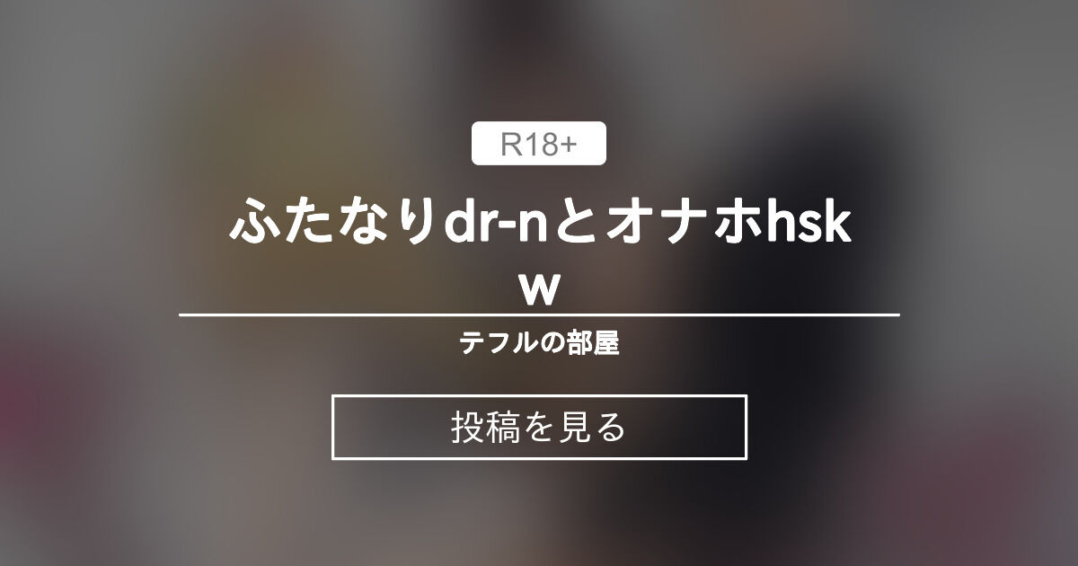 【にじさんじ】 ふたなりdr-nとオナホhskw - テフルの部屋 (テフル🔞)の投稿｜ファンティア[Fantia]