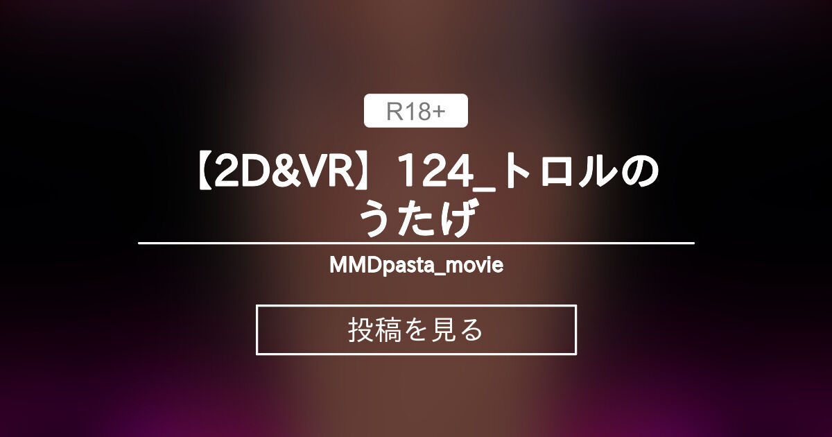 【2d】 【2D&VR】124_トロルのうたげ - MMDpasta_movie (MMDpasta)の投稿｜ファンティア[Fantia]
